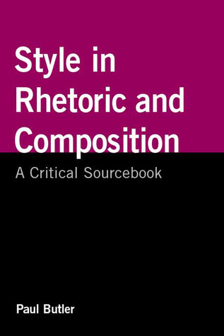 Style in Rhetoric and Composition: A Critical Sourcebook by Paul Butler ...