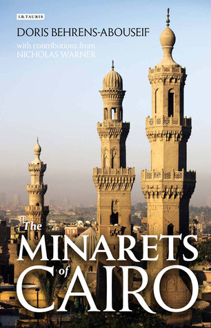 The Minarets of Cairo: Islamic Architecture from the Arab Conquest to ...