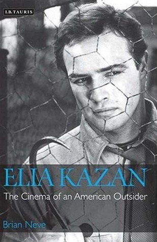 Elia Kazan: The Cinema of an American Outsider by Brian Neve | Goodreads