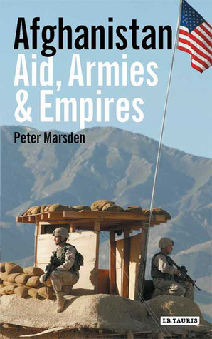 Afghanistan: Aid, Armies and Empires by Peter Marsden | Goodreads