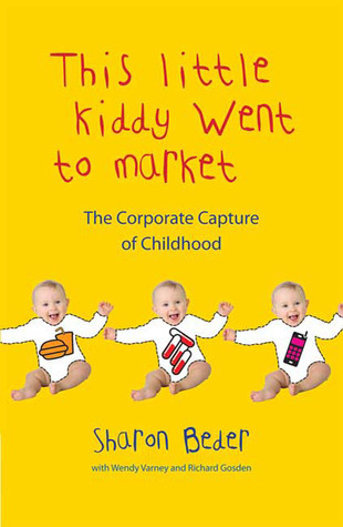 This Little Kiddy Went to Market: The Corporate Capture of Childhood by ...