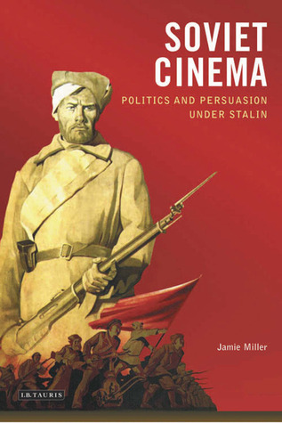 Soviet Cinema: Politics and Persuasion Under Stalin by Jamie Miller ...