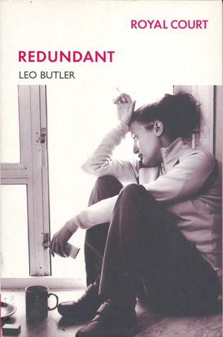 Redundant (Modern Plays) by Leo Butler | Goodreads