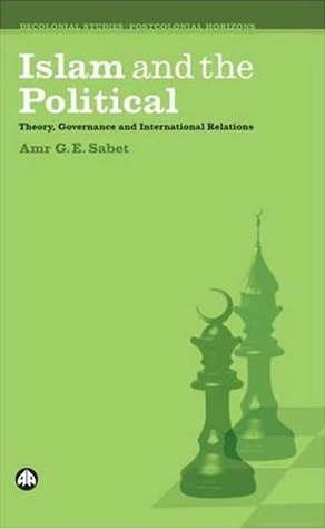 Islam and the Political: Theory, Governance and International Relations ...