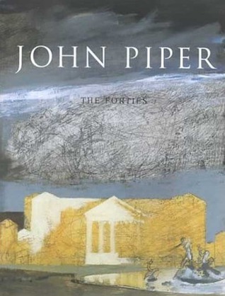 John Piper: The Forties by David Fraser Jenkins | Goodreads