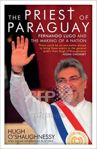 The Priest of Paraguay: Fernando Lugo and the Making of a Nation by ...