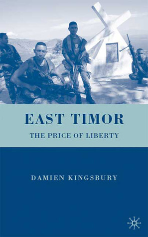 East Timor: The Price of Liberty by Damien Kingsbury | Goodreads