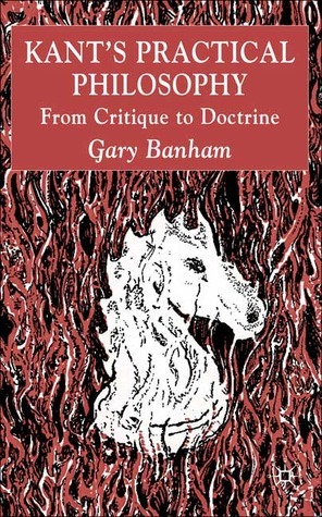 Kant’s Practical Philosophy: From Critique to Doctrine by Gary Banham ...