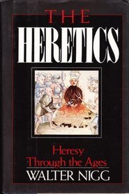 The Heretics: Heresy Through the Ages by Walter Nigg | Goodreads