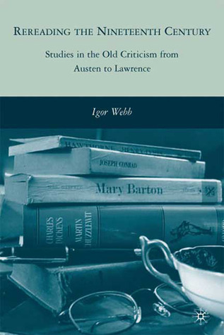 Rereading the Nineteenth Century: Studies in the Old Criticism from Austen to Lawrence by Igor ...