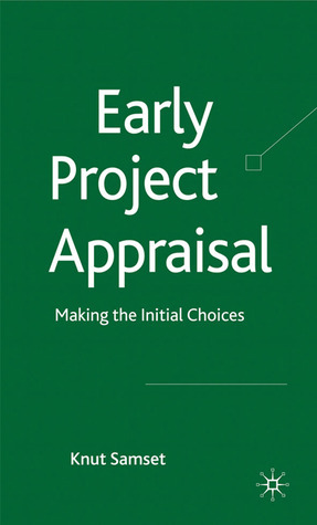 Early Project Appraisal: Making the Initial Choices by Knut Samset ...