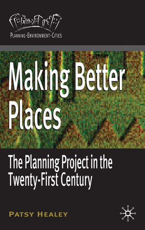 Making Better Places: The Planning Project in the Twenty-First Century ...