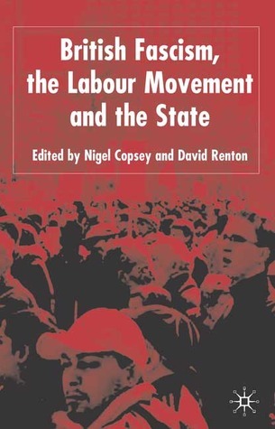 British Fascism, the Labour Movement and the State by Nigel Copsey ...