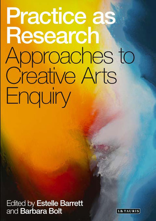 Practice as Research: Approaches to Creative Arts Enquiry by Barbara ...