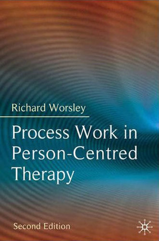 Process Work in Person-Centred Therapy by Richard Worsley | Goodreads