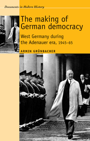 The making of German democracy: West Germany during the Adenauer era ...