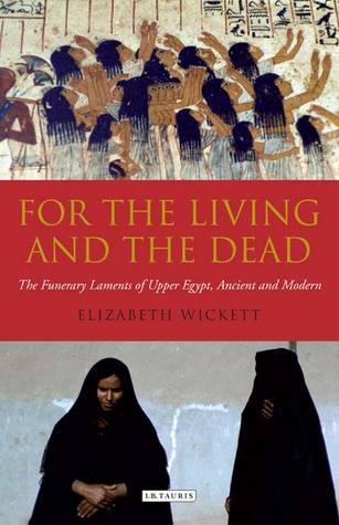 For the Living and the Dead: The Funerary Laments of Upper Egypt ...
