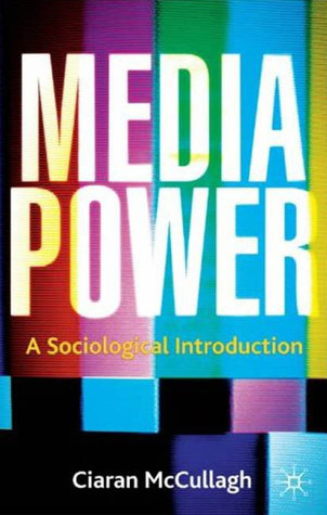 Media Power: A Sociological introduction by Ciaran McCullagh | Goodreads
