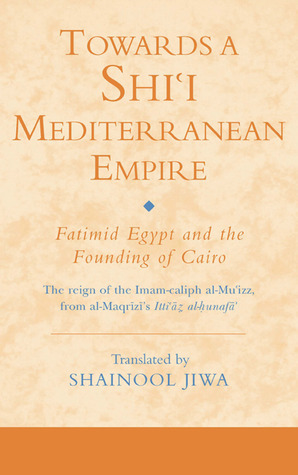 Towards a Shi'i Mediterranean Empire: Fatimid Egypt and the Founding of ...