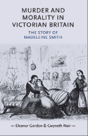 Murder and morality in Victorian Britain: The story of Madeleine Smith ...