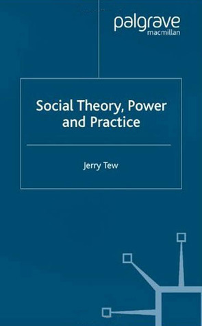 Social Theory, Power and Practice by Jerry Tew | Goodreads