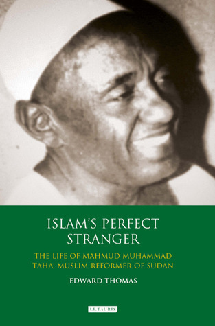 Islam's Perfect Stranger: The Life of Mahmud Muhammad Taha, Muslim ...