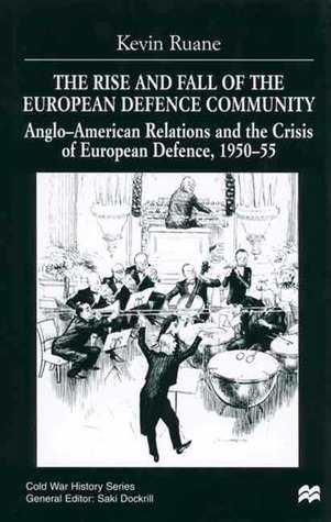The Rise and Fall of the European Defence Community: Anglo-American ...