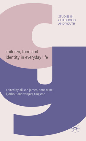 Children, Food and Identity in Everyday Life by Allison James | Goodreads