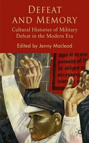 Defeat and Memory: Cultural Histories of Military Defeat in the Modern ...