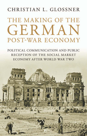 The Making of the German Post-War Economy: Political Communication and ...