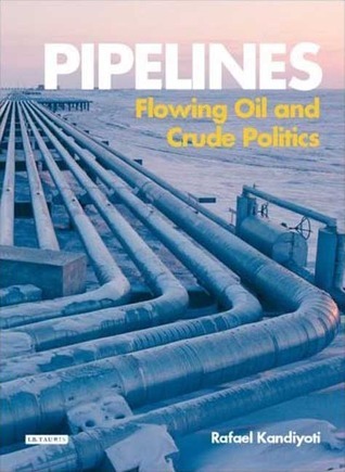 Pipelines: Flowing Oil and Crude Politics by Rafael Kandiyoti | Goodreads