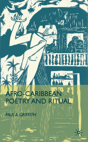 Afro-Caribbean Poetry and Ritual by Paul A. Griffith | Goodreads