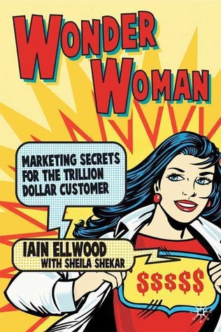 Wonder Woman: Marketing Secrets for the Trillion Dollar Customer by ...