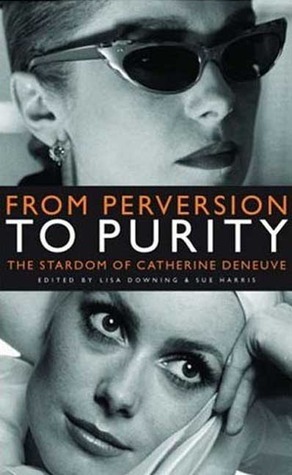 From Perversion to Purity: The Stardom of Catherine Deneuve by Lisa ...