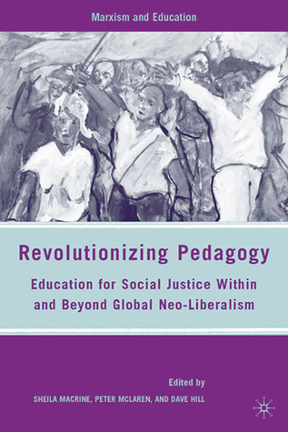 Revolutionizing Pedagogy: Education for Social Justice Within and Beyond Global Neo-Liberalism ...