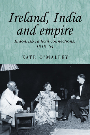 Ireland, India and empire: Indo–Irish radical connections, 1919–64 by ...