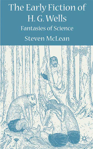 The Early Fiction of H.G. Wells: Fantasies of Science by Steven McLean ...
