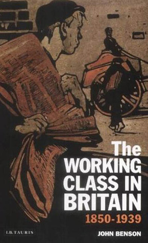 The Working Class in Britain 1850-1939 by John Benson | Goodreads