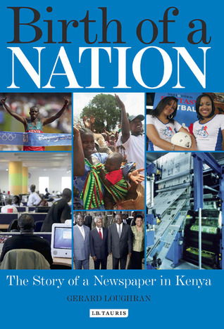 Birth of a Nation: The Story of a Newspaper in Kenya by Gerard Loughran ...