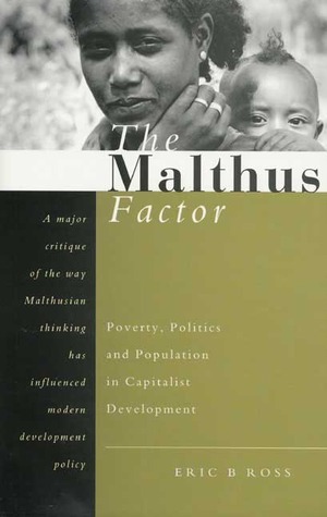 The Malthus Factor: Poverty, Politics and Population in Capitalist ...