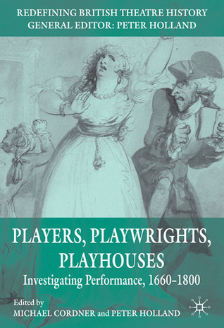 Players, Playwrights, Playhouses: Investigating Performance, 1660–1800 ...
