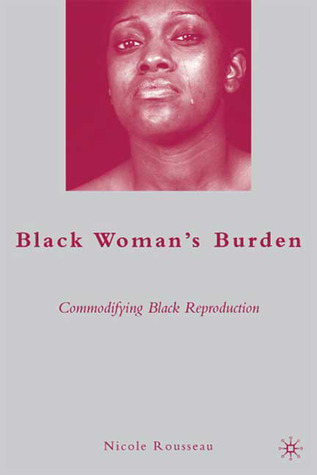 Black Woman’s Burden: Commodifying Black Reproduction by Nicole ...