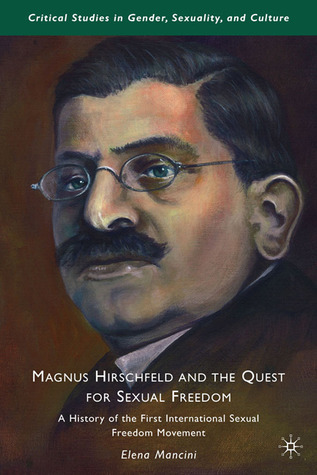 Magnus Hirschfeld and the Quest for Sexual Freedom: A History of the ...
