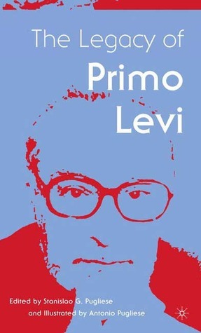 The Legacy of Primo Levi by Stanislao G. Pugliese | Goodreads