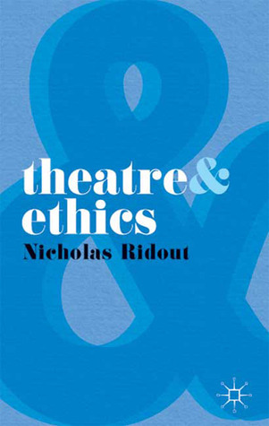 Theatre and Ethics by Nicholas Ridout | Goodreads