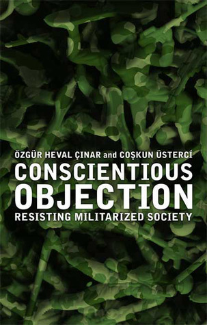 Conscientious Objection: Resisting Militarized Society by Ozgur Heval ...
