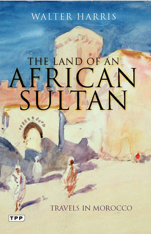 The Land of an African Sultan: Travels in Morocco by Walter Burton ...