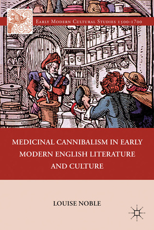 Medicinal Cannibalism in Early Modern English Literature and Culture by ...