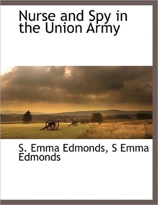 Nurse and Spy in the Union Army by Sarah Emma Edmonds | Goodreads