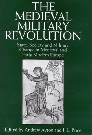 The Medieval Military Revolution: State, Society and Military Change in ...